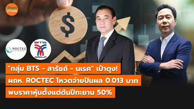 "กลุ่ม BTS - สารัชถ์ -นเรศ" เป๋าตุง! ผถห. ROCTEC โหวตจ่ายปันผล 0.013 บาท พบราคาหุ้นตั้งแต่ต้นปี ...